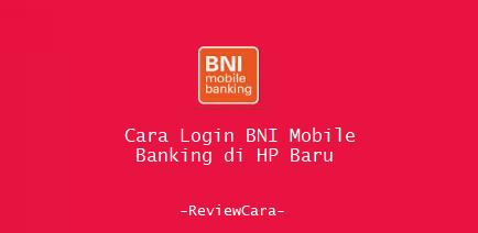 Cara Login BNI Mobile Banking di HP Baru Anti Ribet - ReviewCara